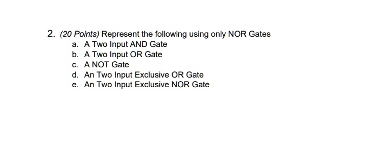 SOLVED: (20 Points) Represent the following using only NOR Gates A Two ...