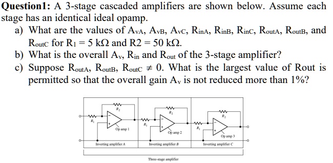 SOLVED: Question 1: A 3-stage cascaded amplifier is shown below. Assume each stage has an ...