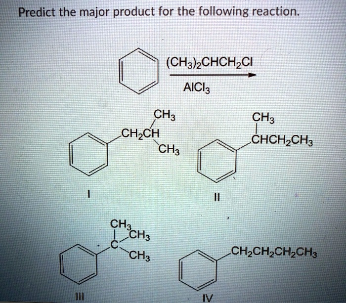 SOLVED: Predict the major product for the following reaction. (CH3)CHCH2Cl + AlCl3 CH3CH2CH2CH3 ...