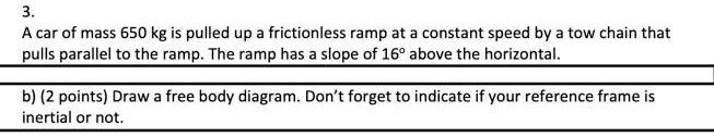 SOLVED: A car of mass 650 kg is pulled up frictionless ramp at constant ...