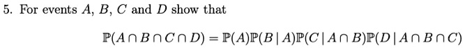 SOLVED: For events A; B, C and D show that P(AnBncnD) = P(AJP(B | AJP(C ...