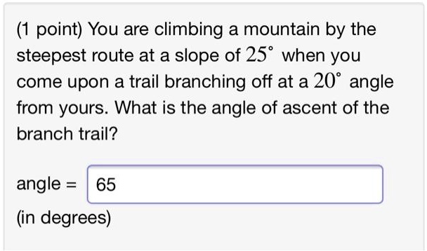 (1 point) You are climbing a mountain by the steepest route...