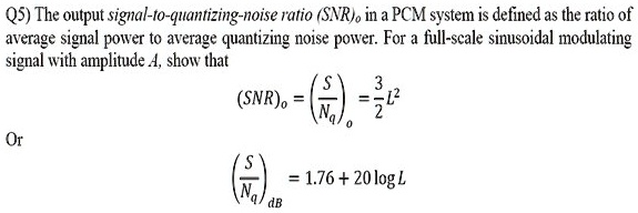 SOLVED: Q5) The output signal-to-quantizing-noise ratio (SNRo) in a PCM system is defined as the ...