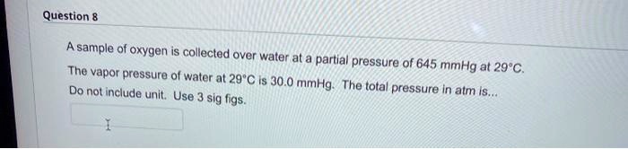 SOLVED:Question Asample of oxygen is collected over water partial pressure of 645 mmkig = 29'C ...
