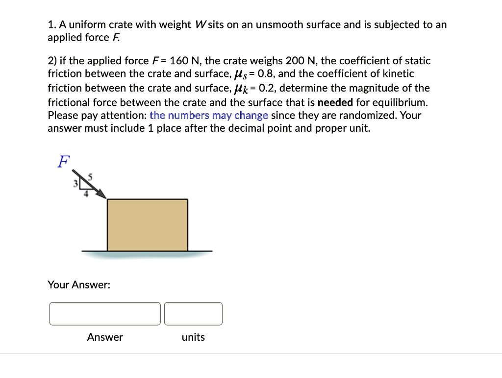 SOLVED: A uniform crate with weight W sits on an unsmooth surface and is subjected to an applied ...