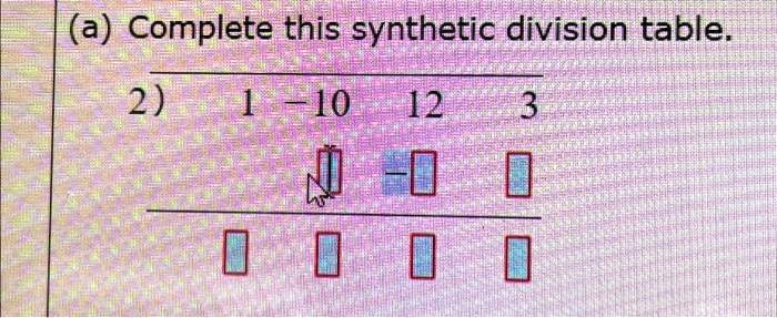 SOLVED: (a) Complete this synthetic division table. 2) 1-10 12 3 0 0 0 ...