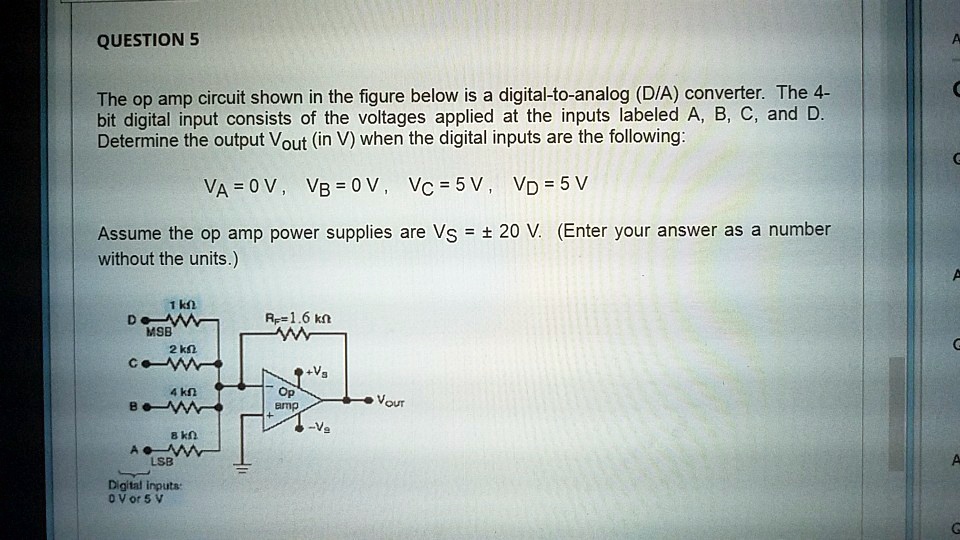 SOLVED: QUESTION 5 The op amp circuit shown in the figure below is a digital-to-analog (D/A ...