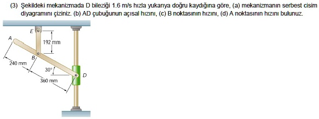 (3) ?ekildeki mekanizmada D bilezi?i 1.6 m/s h?zla yukar?ya do?ru kayd ...
