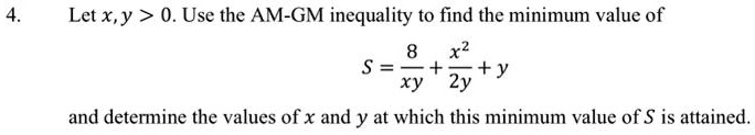 SOLVED: 4. Let x, y > 0. Use the AM-GM inequality to find the minimum ...