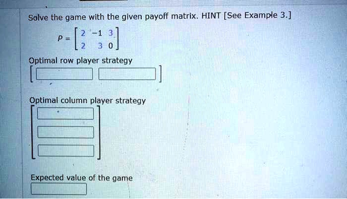 SOLVED: Solve the game with the given payoff matrix. HINT [See Example 3.] P Optimal row player ...