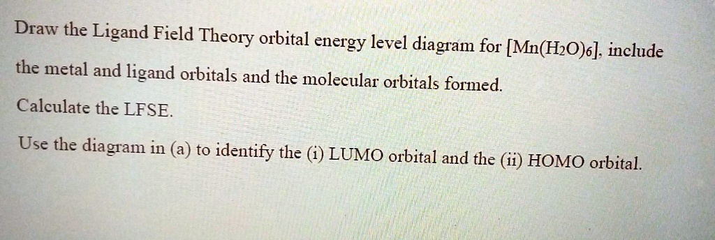 Draw the Ligand Field Theory orbital energy level diagram for [Mn(H2O)6], include the metal and ...