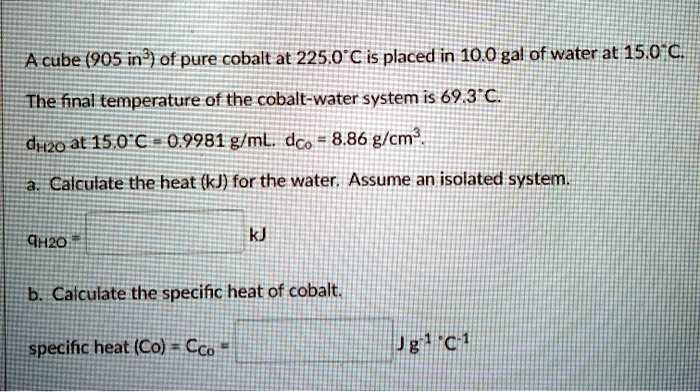 a cube 905 in of pure cobalt at 2250c is placed in 100 gal of water at ...