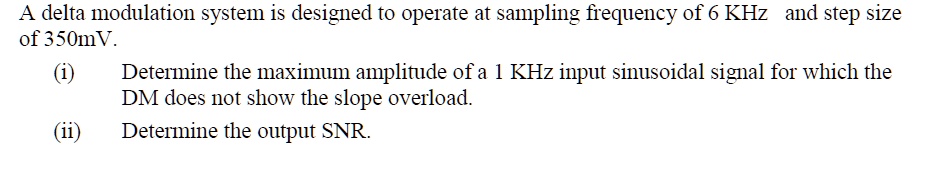 SOLVED: A delta modulation system is designed to operate at a sampling frequency of 6 kHz and a ...
