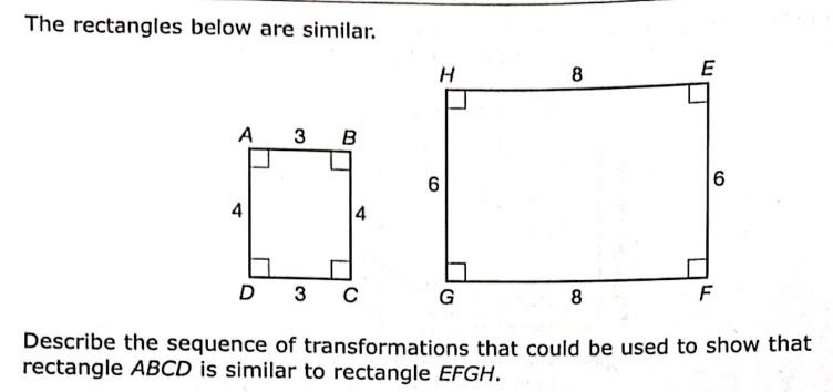 The rectangles below are similar. H 8 E A 3 B 6 4 4 D 3 C G 8 F 6 Describe the sequence of ...