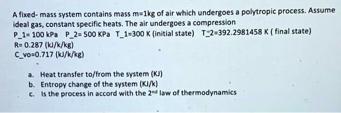SOLVED: A fixed-mass system contains a mass m = 1 kg of air which undergoes a polytropic process ...