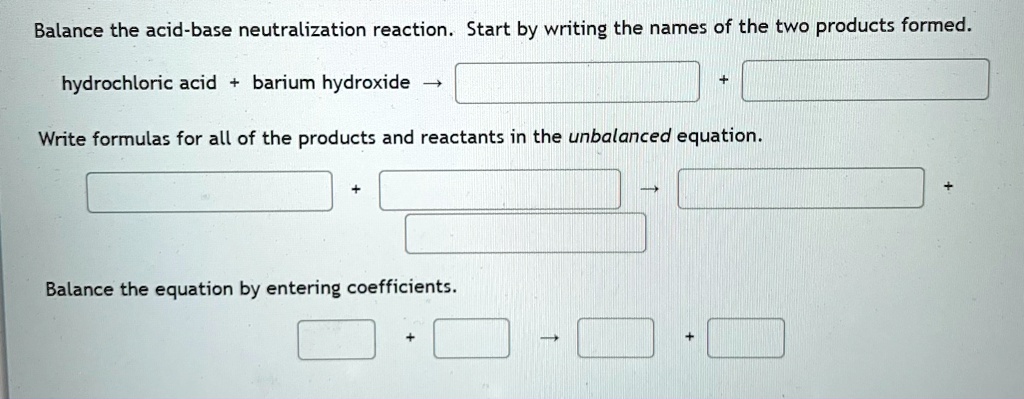 Balance the acid-base neutralization reaction. Start by writing the names of the two products ...