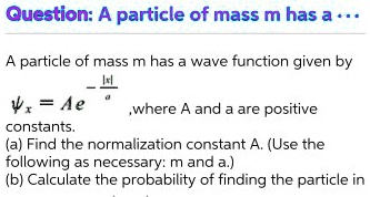 SOLVED: Question: A particle of mass m has a wave function given by W(t) = Ae^(-wt), where A and ...