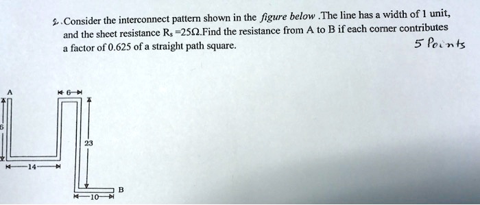 SOLVED: Consider the interconnect pattern shown in the figure below. The line has a width of 1 ...