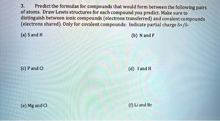 SOLVED: Predict the formulas for compounds that would form between the following pairs of atoms ...