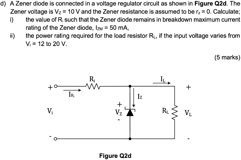 SOLVED: d) A Zener diode is connected in a voltage regulator circuit as shown in Figure Q2d. The ...