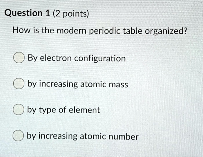 question 1 2 points how is the modern periodic table organized by ...