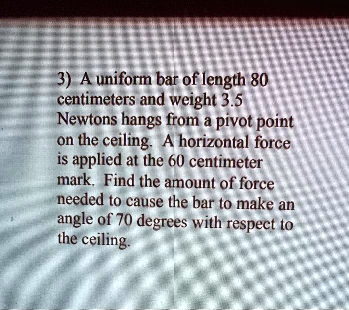 3 a uniform bar of length 80 centimeters and weight 35 newtons hangs ...