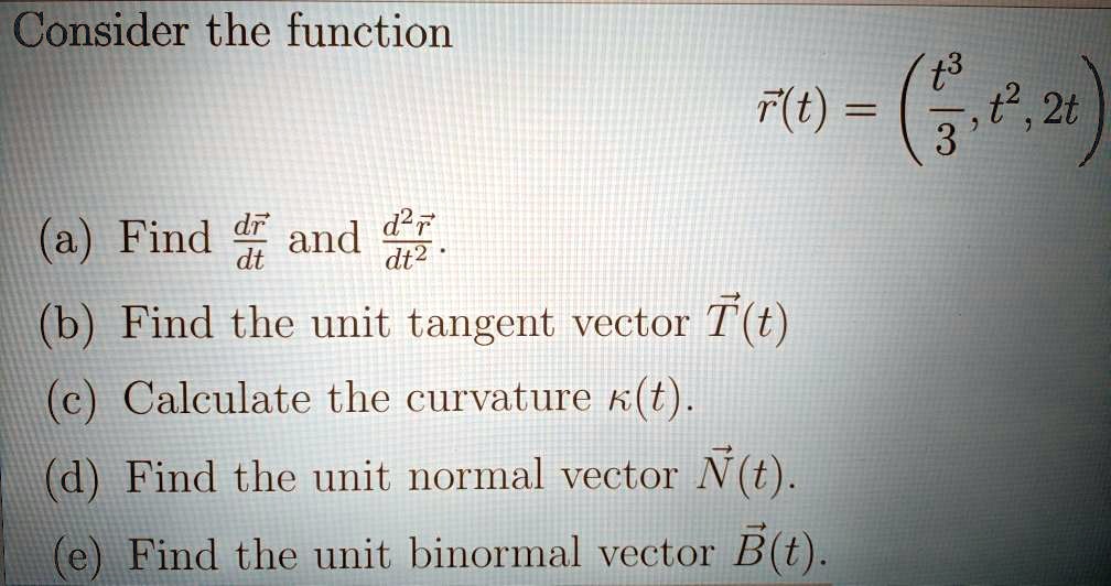SOLVED: Consider the function ( t3 F(t) = '22 2t 3 (a) Find d and d25 dt dt2 (b) Find the unit ...