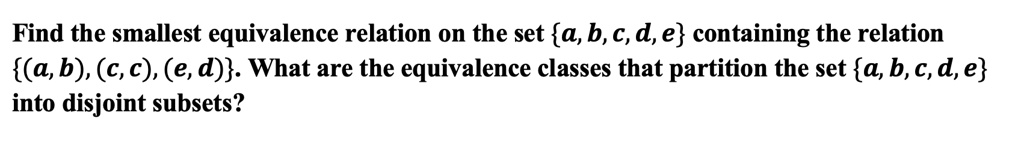 find the smallest equivalence relation on the set abcde containing the relation ab cc ed what ...