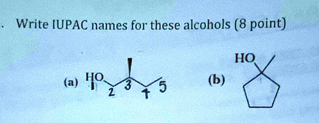 . Write IUPAC names for these alcohols (8 point) HO (a) 1 2 3 4 5 HO (b) . Write IUPAC names for these alcohols (8 point) HO (a) 1 2 3 4 5 HO (b)
