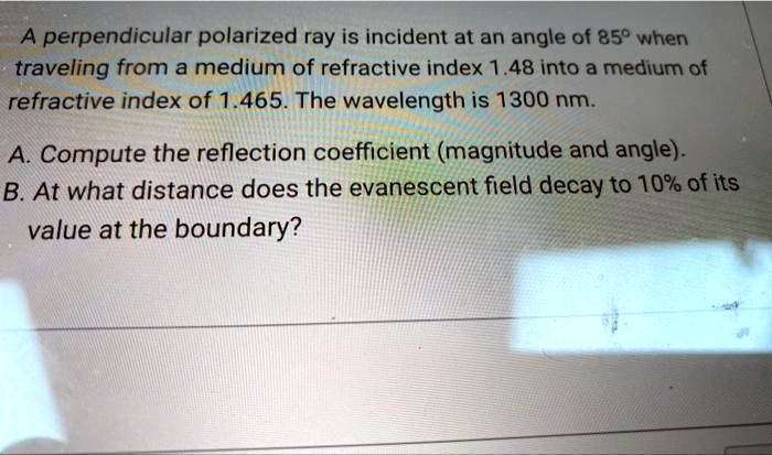 SOLVED: A perpendicular polarized ray is incident at an angle of 859 when traveling from a ...