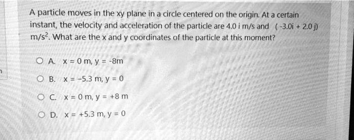 particle moves in the xy plane in a circle centered on the origin at a certain instant the ...