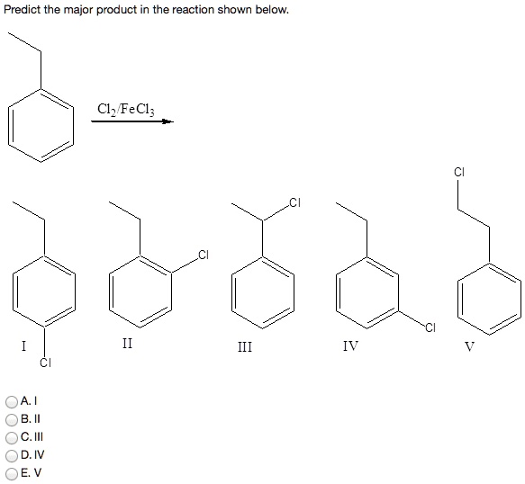 SOLVED: ' Predict the major product in the reaction shown below. I II III IV V Predict the major ...
