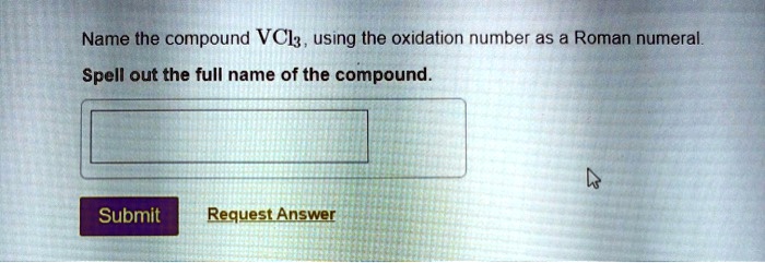 Name the compound VCl3, using the oxidation number as a Roman numeral ...