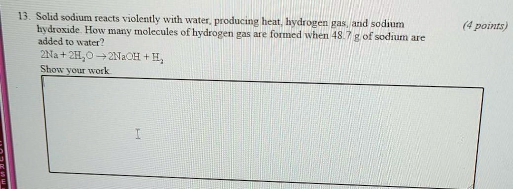 SOLVED: Solid sodium reacts violently with water, producing heat, hydrogen gas, and sodium ...