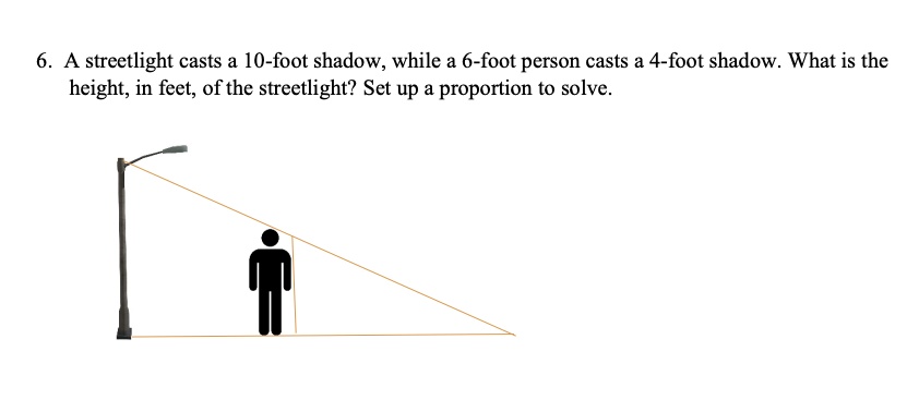 a streetlight casts a 10 foot shadow while a 6 foot person casts a 4 ...