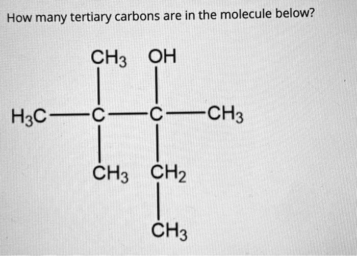 SOLVED: How many tertiary carbons are in the molecule below? CH3 OH H3C - CH3 CH3 CH2 CH3
