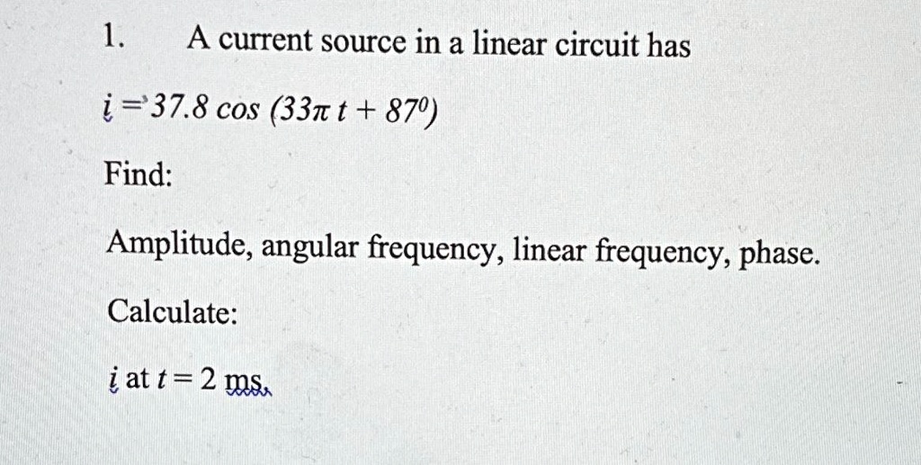 SOLVED: A current source in a linear circuit has i = 37.8 cos(33πt + 87 ...