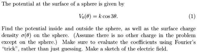 SOLVED: The potential at the surface of a sphere is given by V = k cos(30Â°). (1) Find the ...