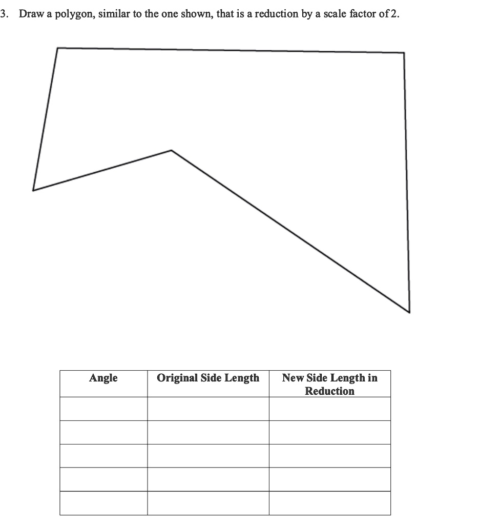Draw a polygon, similar to the one shown, that is a reduction by a scale factor of 2 . 3. Draw a ...