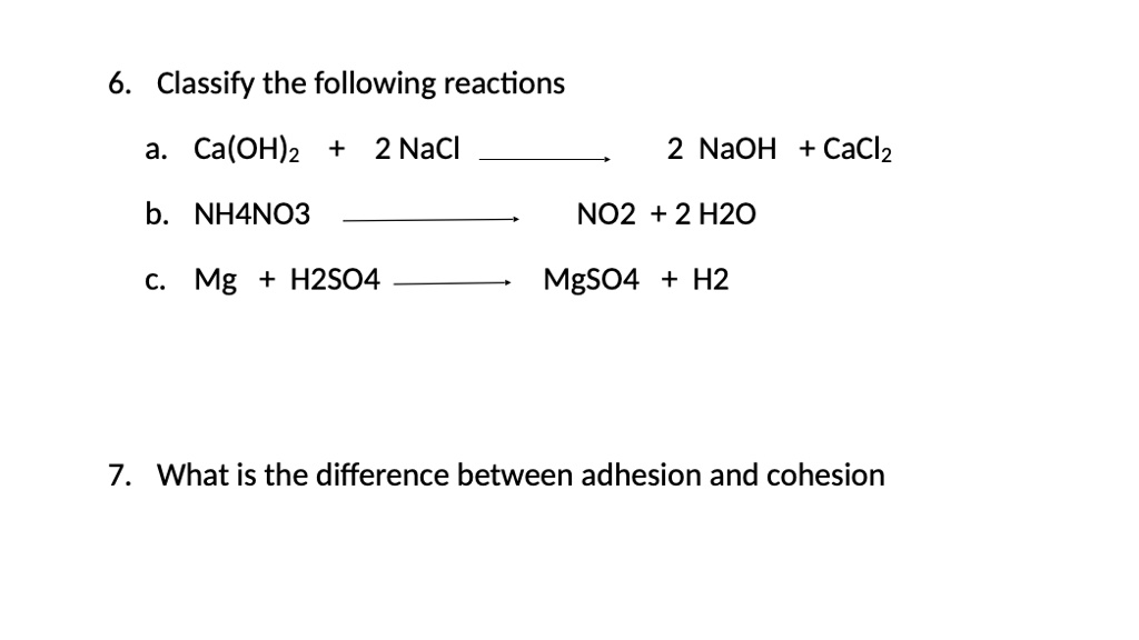 6. Classify the following reactions a. Ca(OH)2 + 2 NaCl →2 NaOH + CaCl2 ...