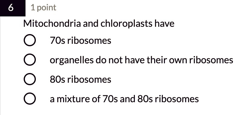 SOLVED: 6 1 point Mitochondria and chloroplasts have 70s ribosomes 0 ...