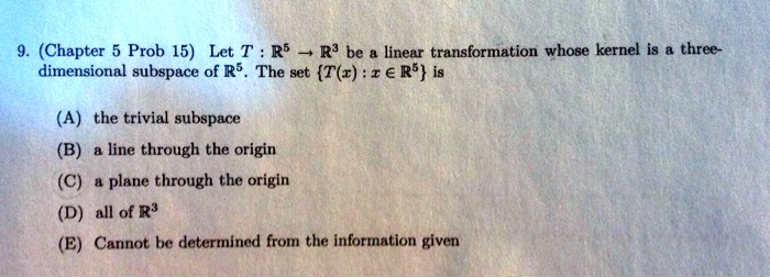 SOLVED: 9. (Chapter 5 Prob 15) Let T Rs R3 be linear transformation whose kernel is three ...