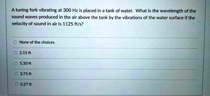 a tuning fork vibrating at 300 hz is placed in a tank of water what is ...