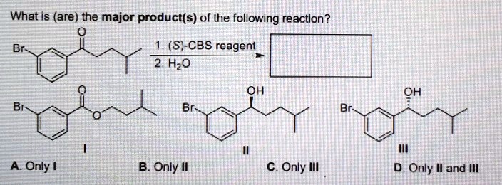 what is are the major products of the following reaction s cbs reagent ...