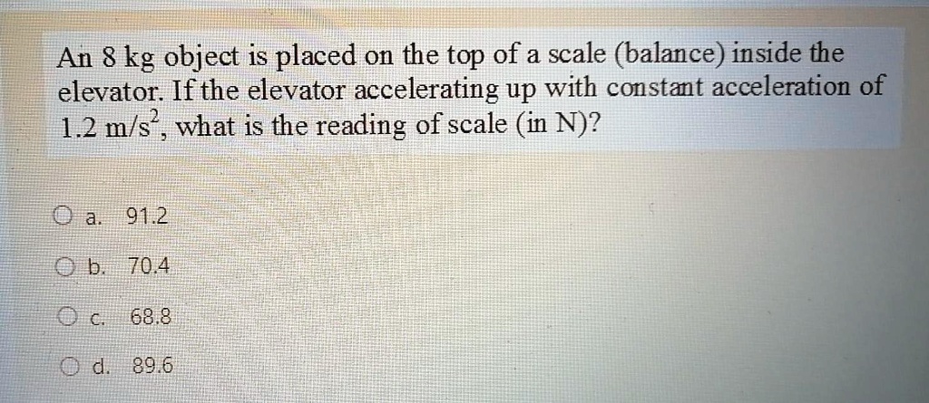 SOLVED: An 8 kg object is placed on the top of a scale (balance) inside the elevator: If the ...