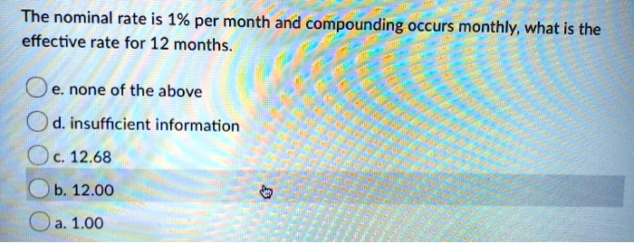 The nominal rate is 1% per month and compounding occurs monthly. What ...