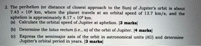 the perihelion or distance of closest approach to the sun of jupiter ...