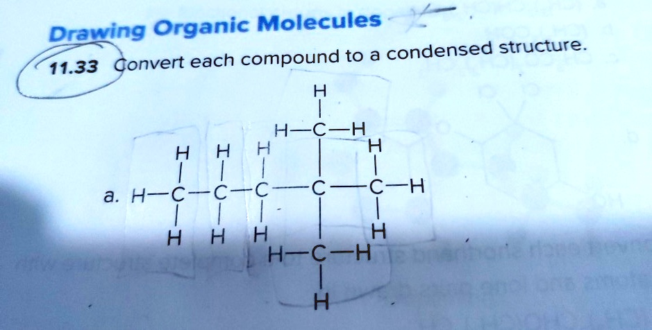 SOLVED: Drawing Organic Molecules Convert each compound to a condensed structure 11.33 H-C~H H H ...