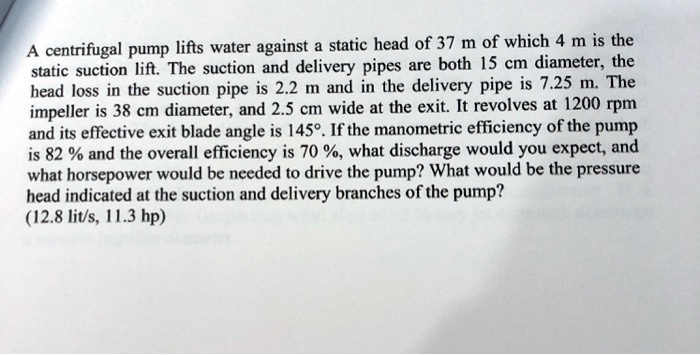 A centrifugal pump lifts water against a static head of 37 m of which 4 ...