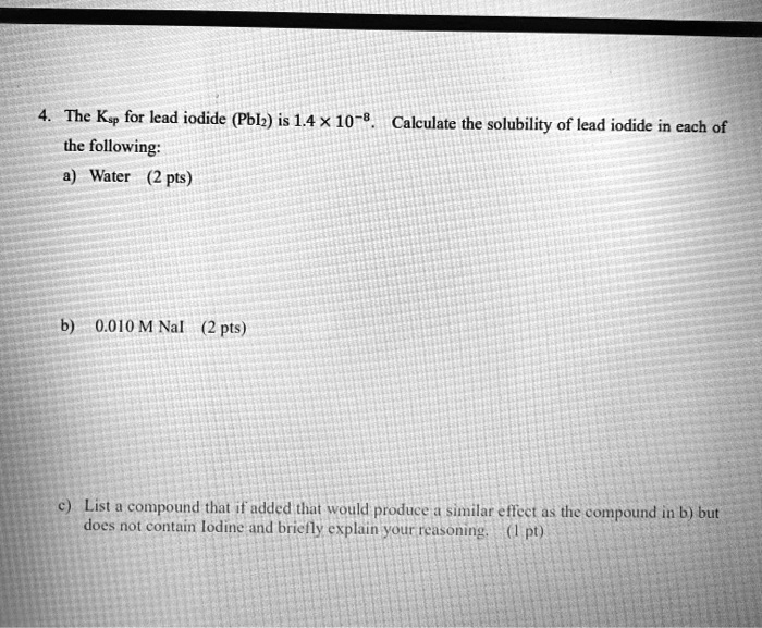 SOLVED: The Ksp for lead iodide (Pblz) is 14 * 10-8 Calculate the solubility of lead iodide in ...